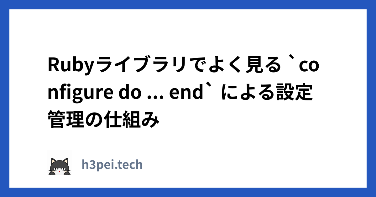 Rubyライブラリでよく見る `configure do ... end` による設定管理の仕組み